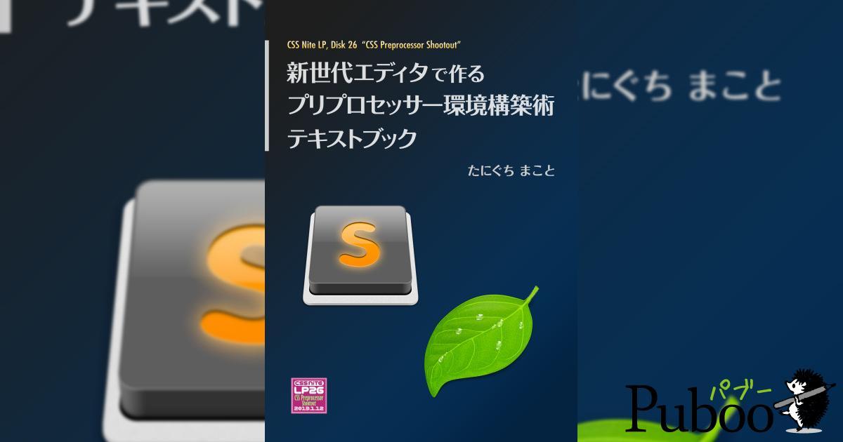 新世代エディタで作る CSSプリプロセッサー環境構築術 テキストブック [CSS Nite LP, Disk 26]｜ パブー｜電子書籍作成・販売プラットフォーム